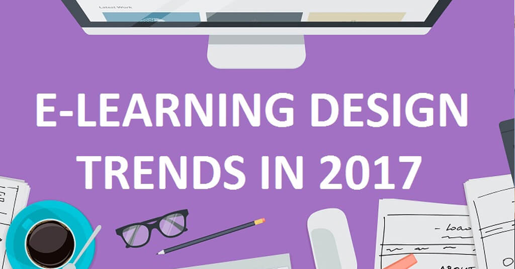 The Latest Trends For E- Learning Design In 2017: Take A Glance